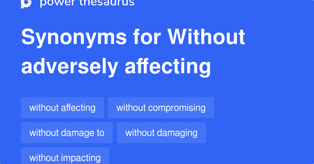 WITHOUT ADVERSELY AFFECTING Synonyms: 52 Similar Phrases