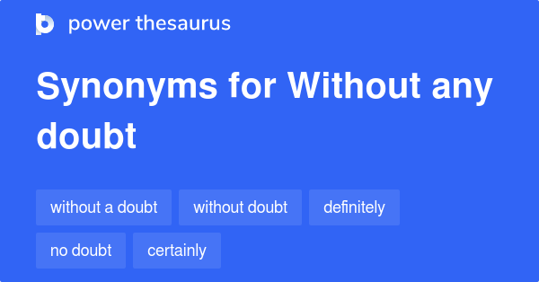 WITHOUT ANY DOUBT Synonyms: 197 Similar Words & Phrases