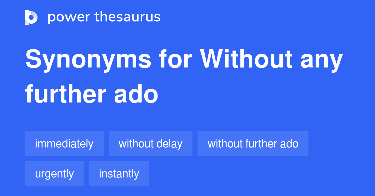 WITHOUT ANY FURTHER ADO Synonyms: 272 Similar Words & Phrases