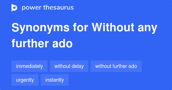 WITHOUT ANY FURTHER ADO Synonyms: 272 Similar Words & Phrases