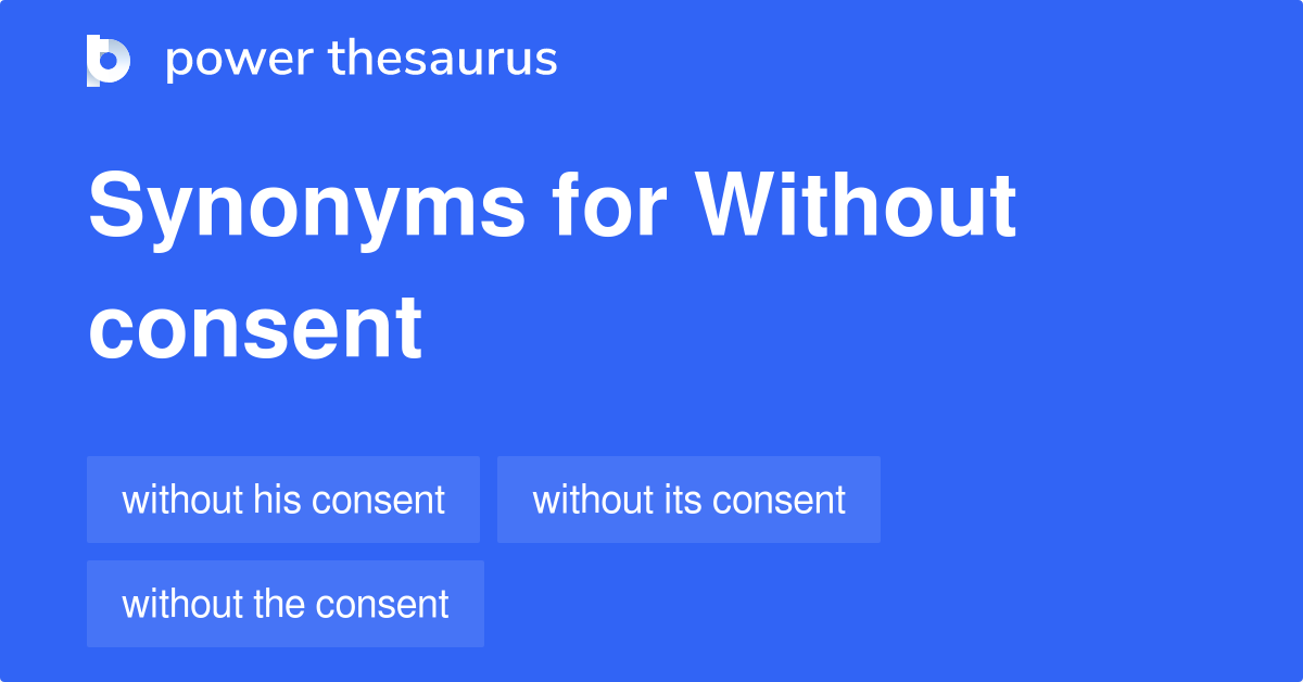 WITHOUT CONSENT Synonyms: 192 Similar Words & Phrases