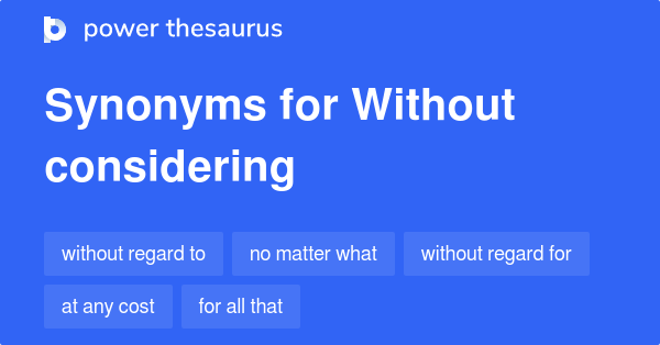 WITHOUT CONSIDERING Synonyms: 135 Similar Words & Phrases