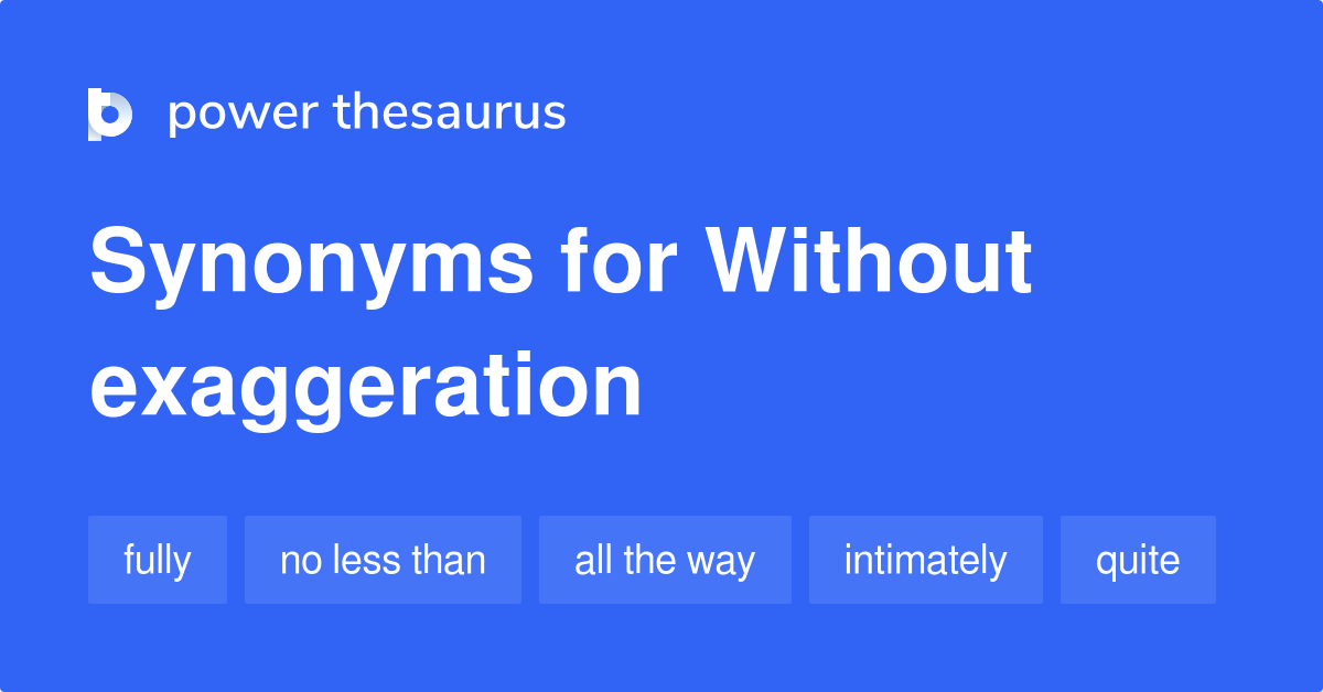 Without Exaggeration synonyms - 69 Words and Phrases for Without ...