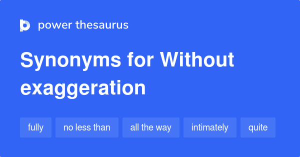 Without Exaggeration synonyms - 69 Words and Phrases for Without ...