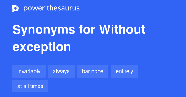 WITHOUT EXCEPTION Synonyms: 879 Similar Words & Phrases
