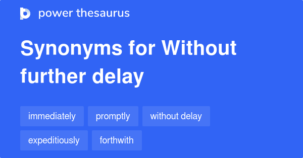 WITHOUT FURTHER DELAY Synonyms: 57 Similar Words & Phrases