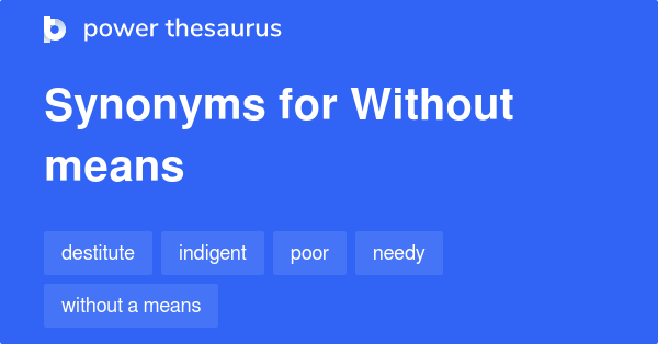 Without Means synonyms - 88 Words and Phrases for Without Means