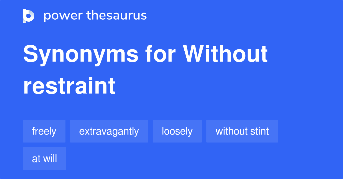 WITHOUT RESTRAINT Synonyms: 350 Similar Words & Phrases