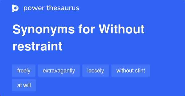 Without Restraint synonyms - 348 Words and Phrases for Without Restraint