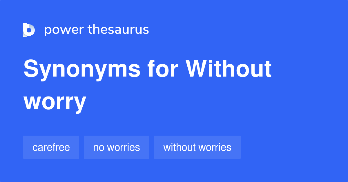 WITHOUT WORRY Synonyms: 74 Similar Words & Phrases