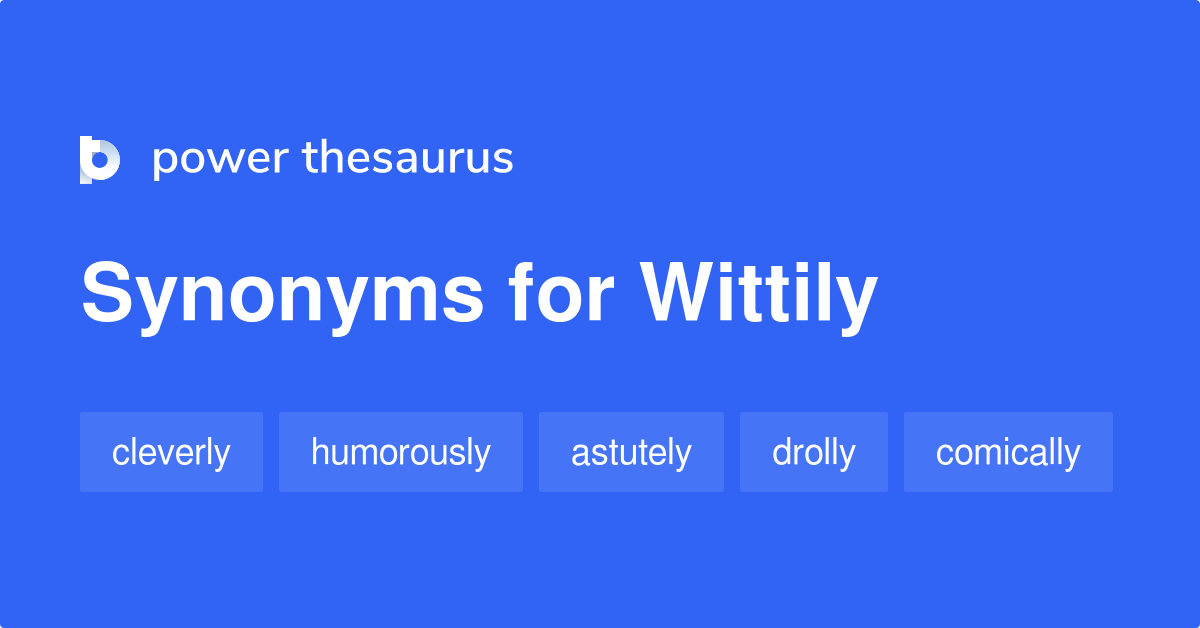 WITTILY Synonyms: 206 Similar Words & Phrases