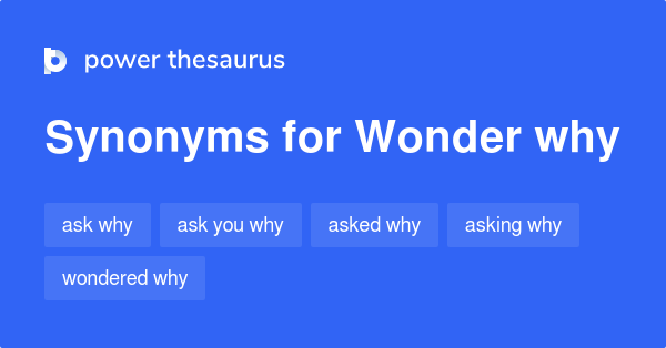 WONDER WHY Synonyms: 63 Similar Phrases
