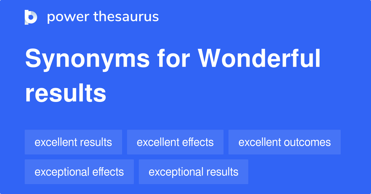 Wonderful Results synonyms - 70 Words and Phrases for Wonderful Results