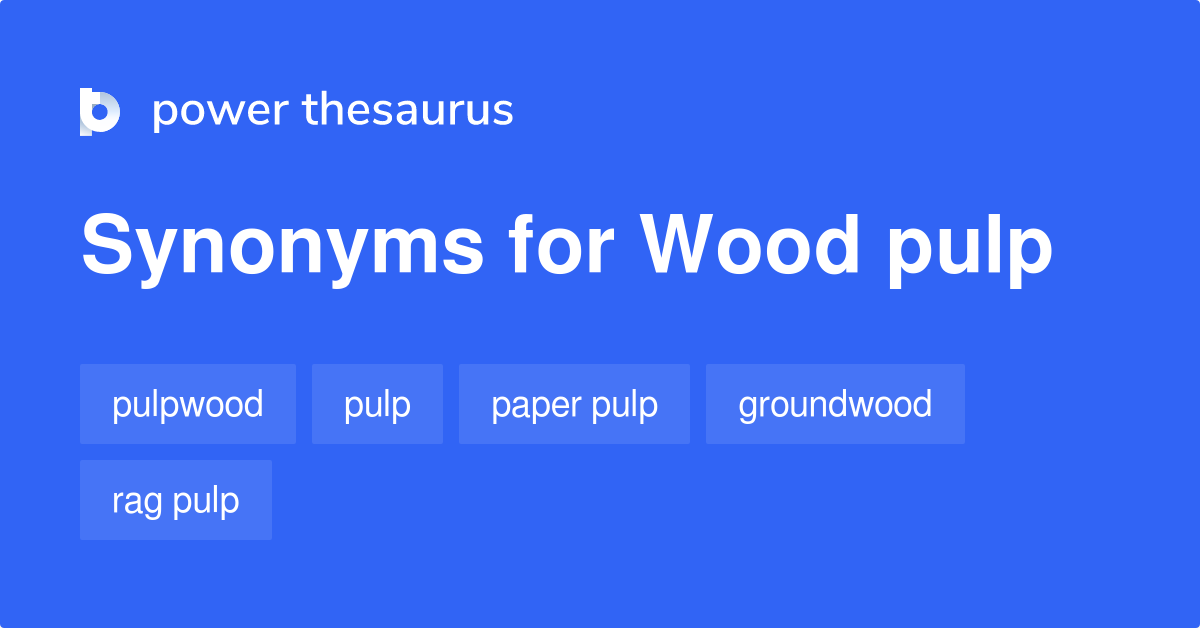 WOOD PULP Synonyms: 123 Similar Words & Phrases