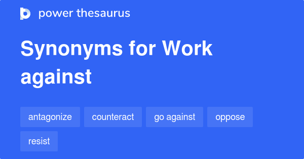 WORK AGAINST Synonyms: 322 Similar Words & Phrases