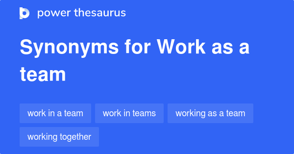 WORK AS A TEAM Synonyms: 80 Similar Words & Phrases