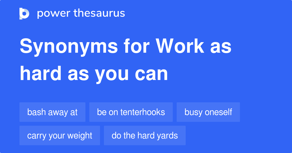 WORK AS HARD AS YOU CAN Synonyms: 225 Similar Words & Phrases