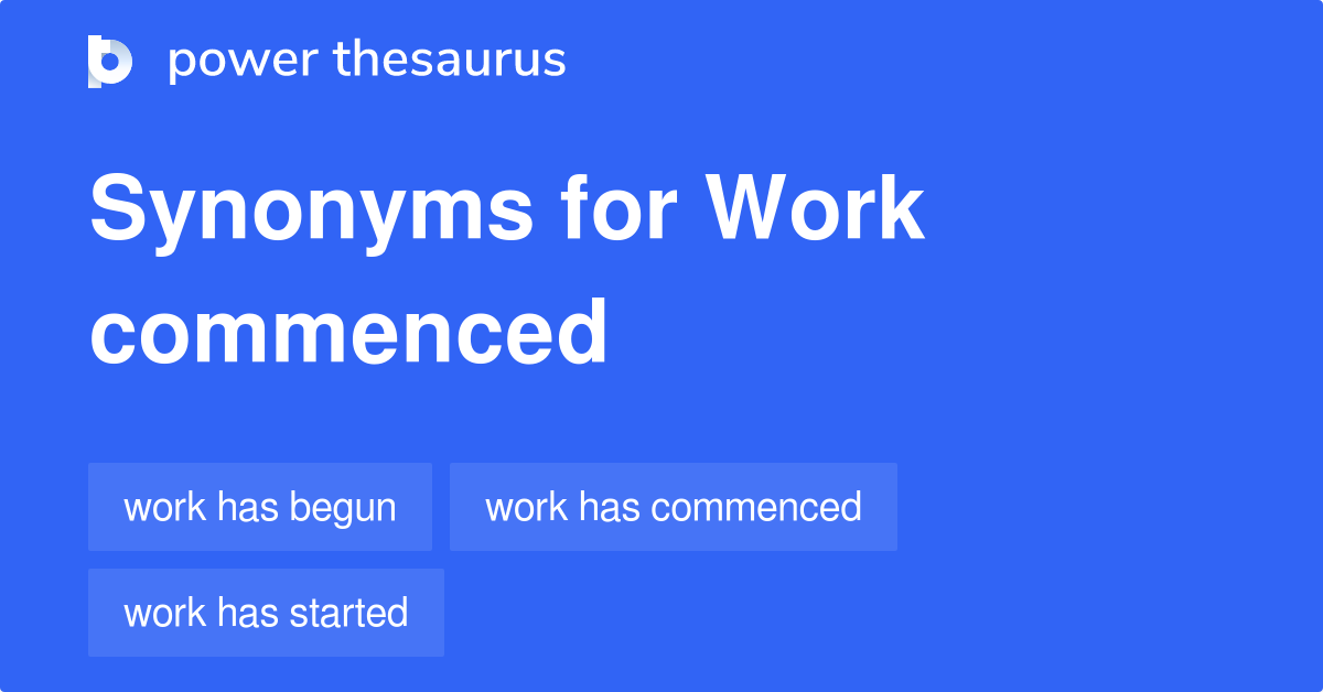 WORK COMMENCED Synonyms: 31 Similar Phrases
