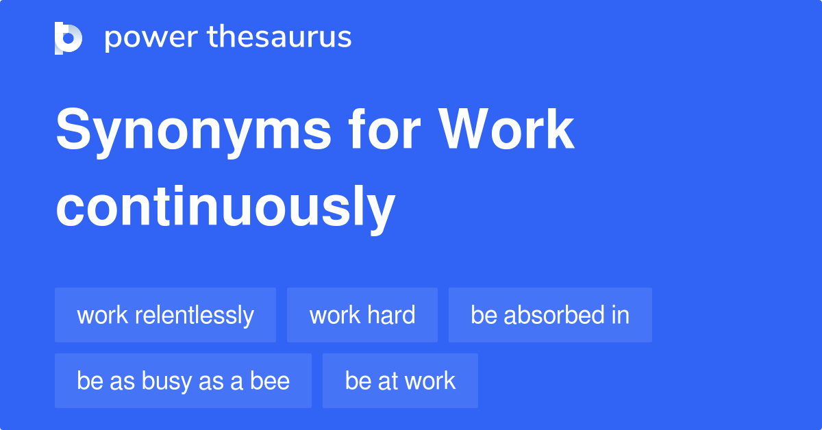 WORK CONTINUOUSLY Synonyms: 91 Similar Words & Phrases