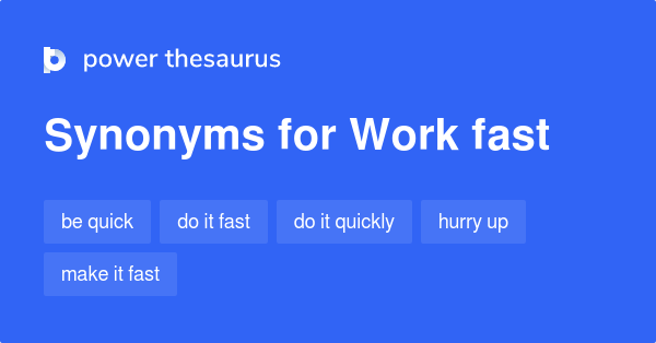 WORK FAST Synonyms: 124 Similar Words & Phrases