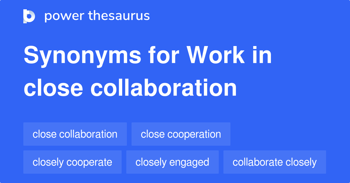 Work In Close Collaboration synonyms - 105 Words and Phrases for Work ...