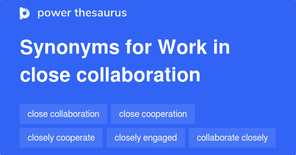 Work In Close Collaboration synonyms - 105 Words and Phrases for Work ...