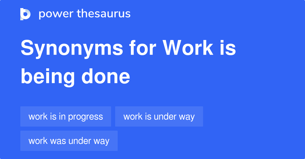 39 WORK IS BEING DONE Synonyms