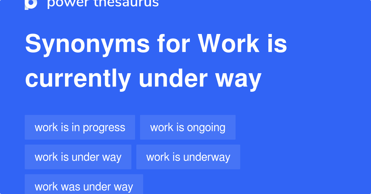 Work Is Currently Under Way synonyms - 41 Words and Phrases for Work Is ...