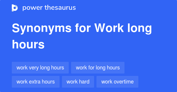 WORK LONG HOURS Synonyms: 315 Similar Words & Phrases