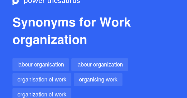 WORK ORGANIZATION Synonyms: 61 Similar Phrases