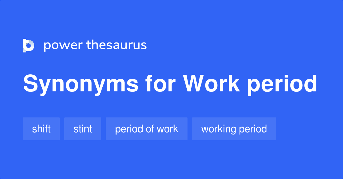 WORK PERIOD Synonyms: 195 Similar Words & Phrases