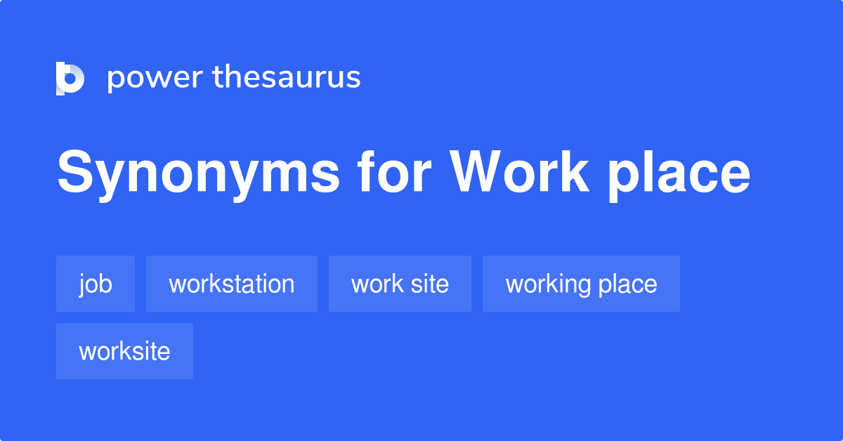 WORK PLACE Synonyms: 61 Similar Words & Phrases