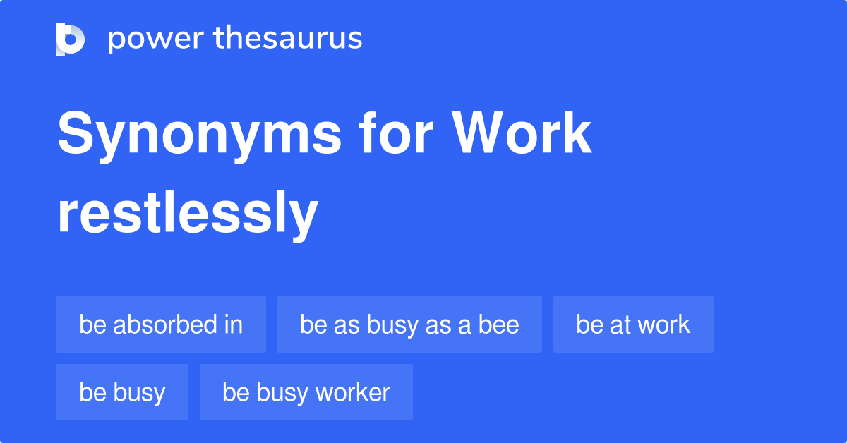 WORK RESTLESSLY Synonyms: 264 Similar Words & Phrases