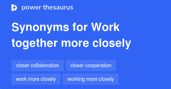 Work Together More Closely synonyms - 27 Words and Phrases for Work ...