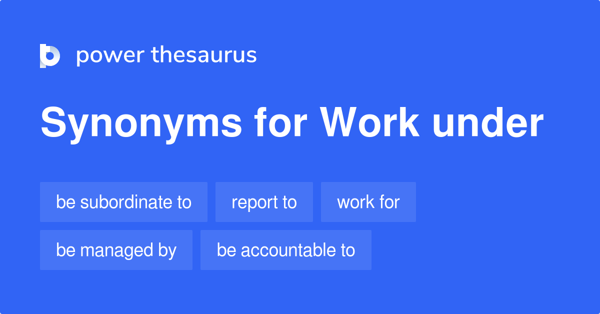 WORK UNDER Synonyms: 45 Similar Words & Phrases
