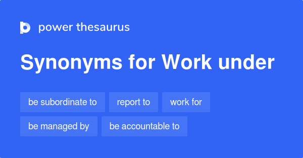 WORK UNDER Synonyms: 45 Similar Words & Phrases