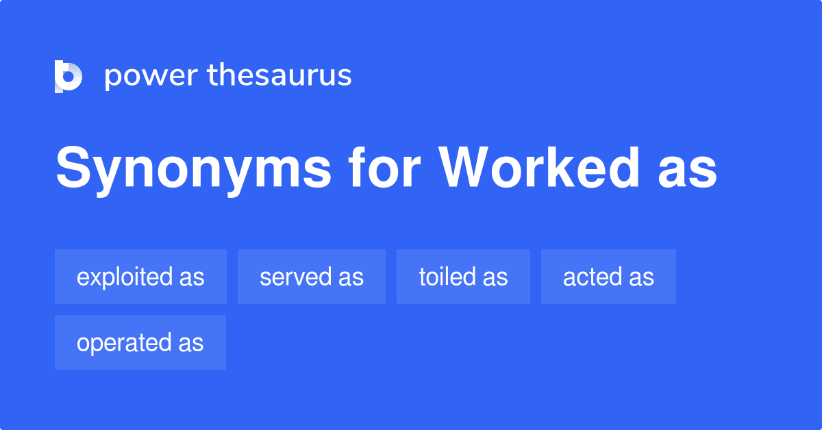 WORKED AS Synonyms: 91 Similar Words & Phrases