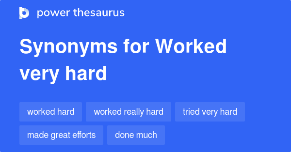 WORKED VERY HARD Synonyms: 323 Similar Words & Phrases