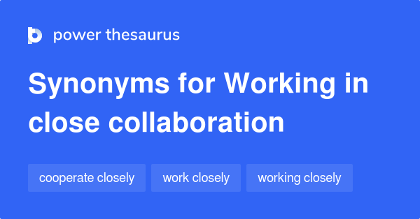 Working In Close Collaboration synonyms - 42 Words and Phrases for ...
