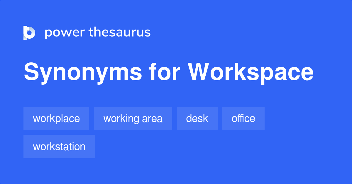 WORKSPACE Synonyms: 396 Similar Words & Phrases