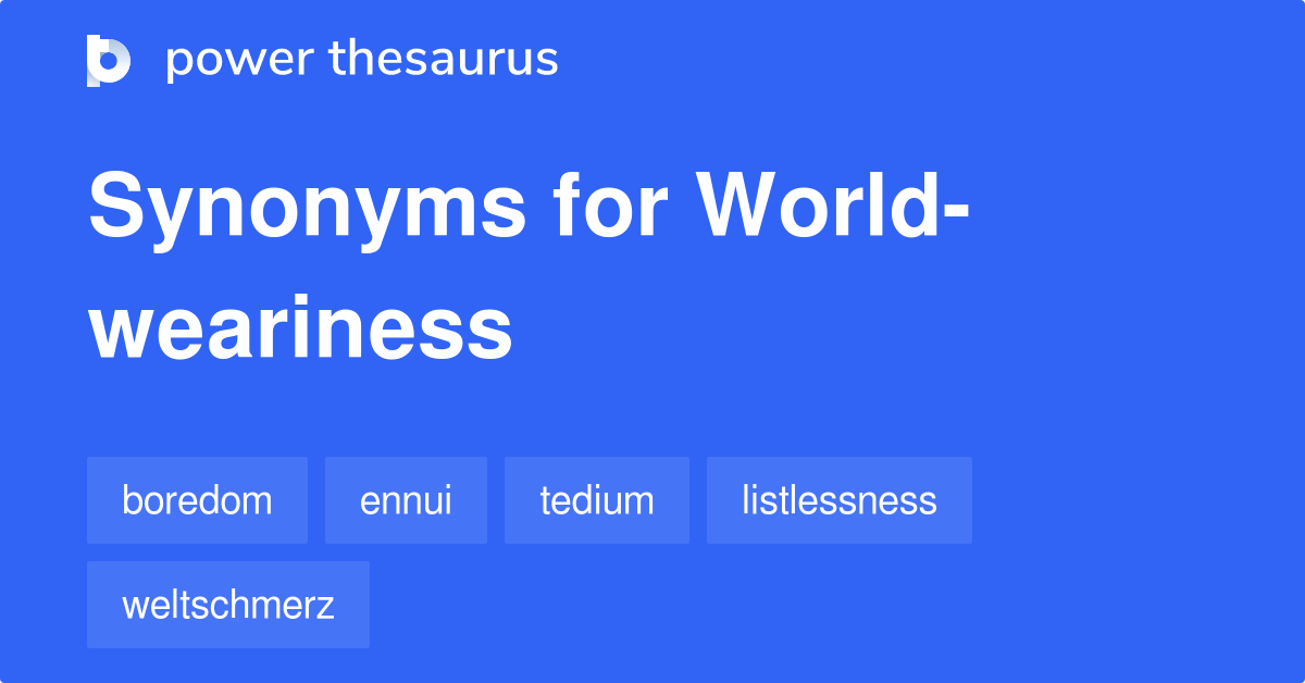 WORLD-WEARINESS Synonyms: 614 Similar Words & Phrases
