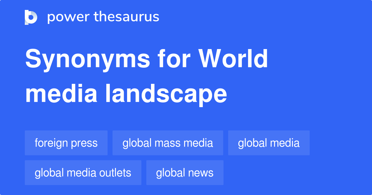 WORLD MEDIA LANDSCAPE Synonyms: 71 Similar Phrases