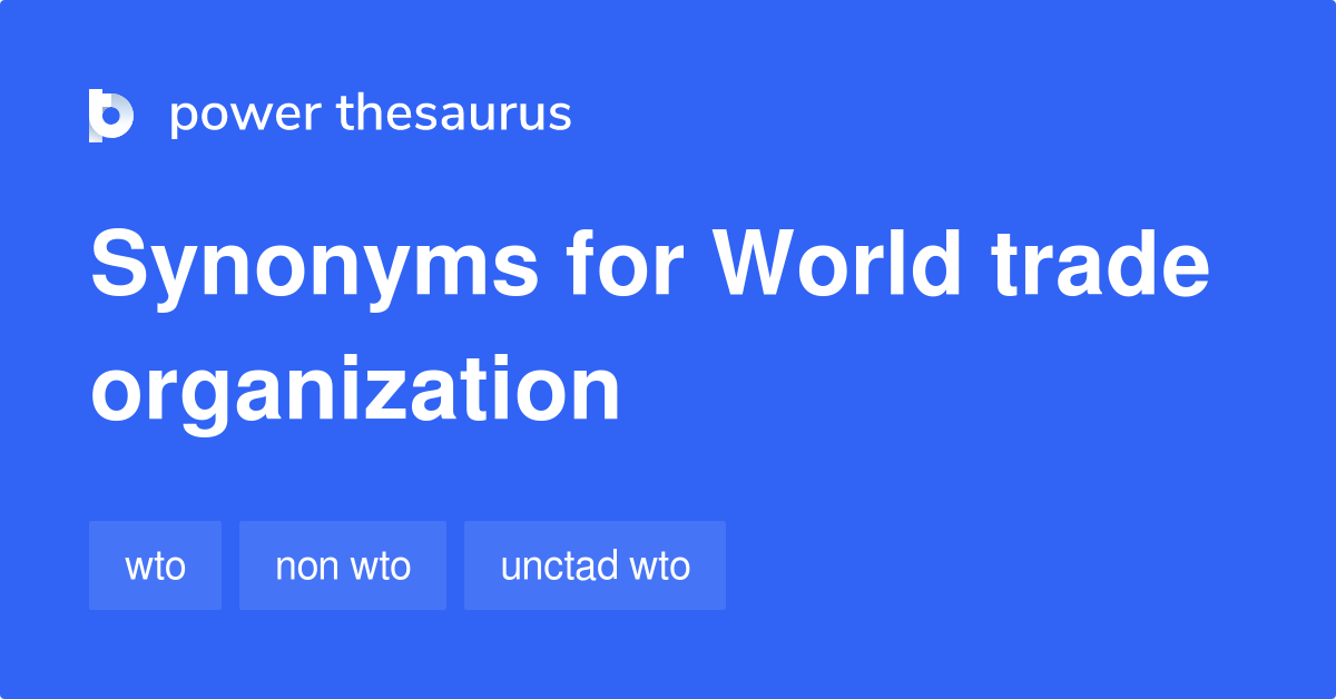 WORLD TRADE ORGANIZATION Synonyms: 92 Similar Words & Phrases