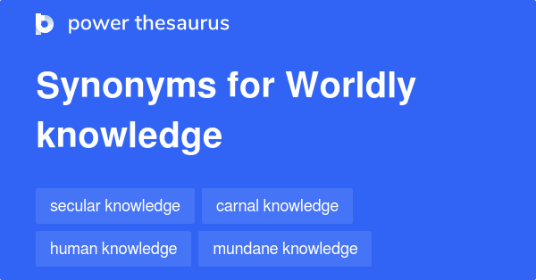 Worldly Knowledge synonyms - 107 Words and Phrases for Worldly Knowledge
