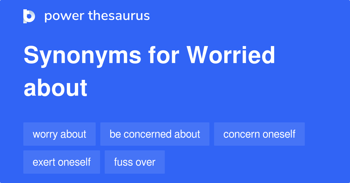 WORRIED ABOUT Synonyms: 285 Similar Words & Phrases