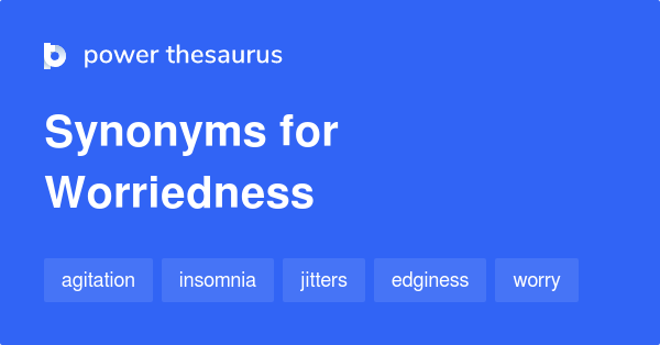 WORRIEDNESS Synonyms: 91 Similar Words & Phrases