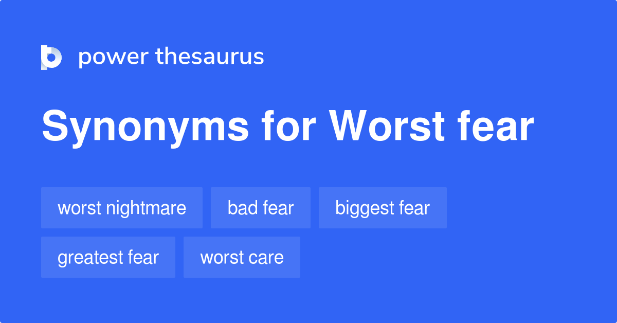 WORST FEAR Synonyms: 53 Similar Phrases