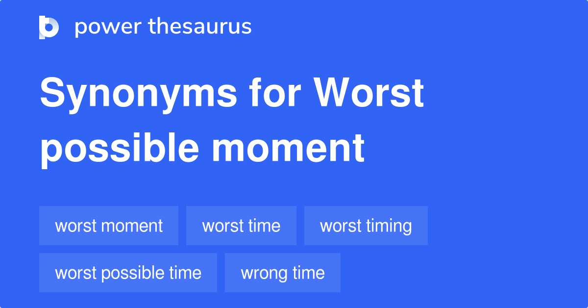 Worst Possible Moment synonyms - 43 Words and Phrases for Worst ...