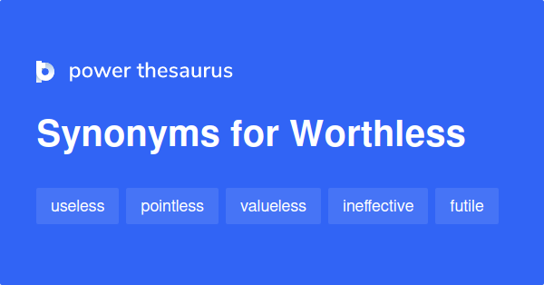 WORTHLESS Synonyms: 2 725 Similar Words & Phrases
