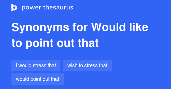 Would Like To Point Out That synonyms - 60 Words and Phrases for Would ...